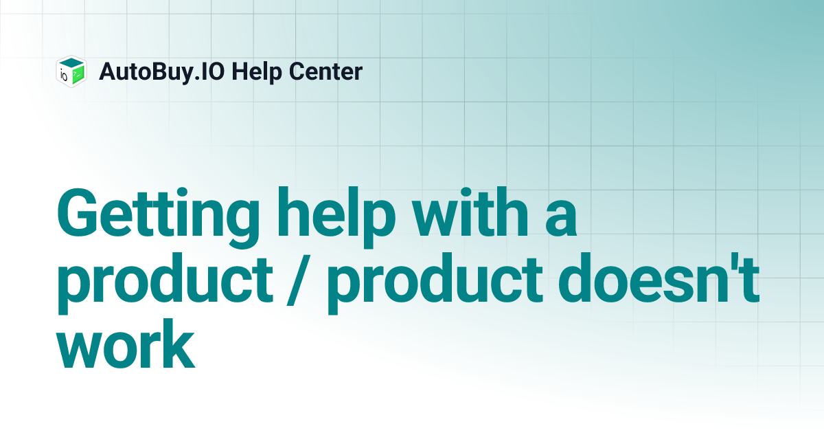 Getting help with a product / product doesn't work | AutoBuy.IO Help Center